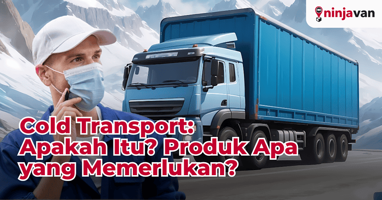 Apa Itu Cold Transport? Produk Apa Yang Memerlukan?